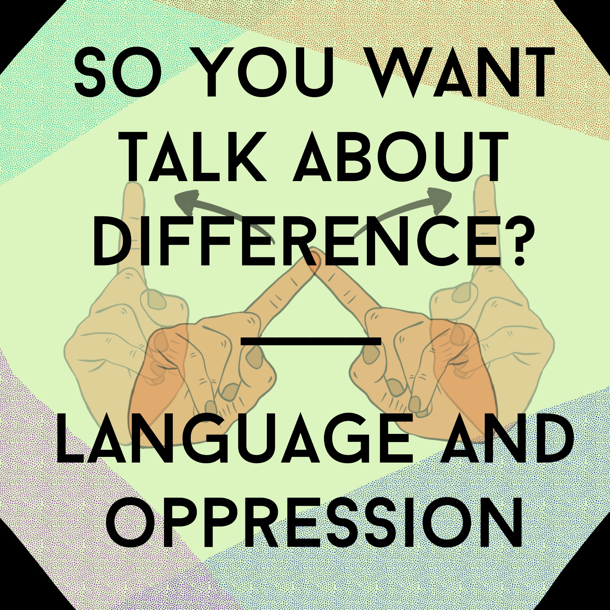 So You Wanna Talk About Difference? – Language and Oppression | ASLIS